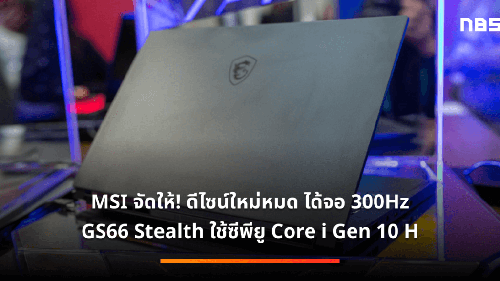 Preview - MSI GS66 Stealth ดีไซน์ใหม่หมด ใช้ Core i Gen 10 H ได้จอ ...