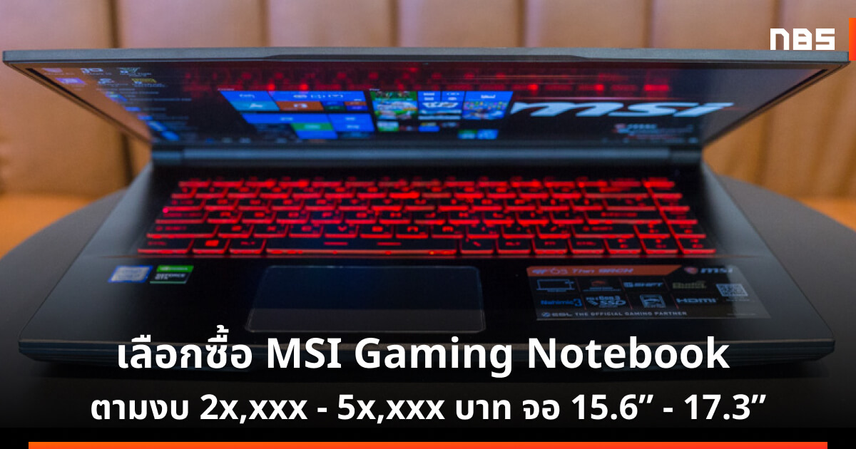 เลือกซื้อ MSI Gaming Notebook ตามงบ 2x,xxx - 5x,xxx บาท รุ่นไหนดี คุ้มสุด แรงสุด ล้ำสุด ...