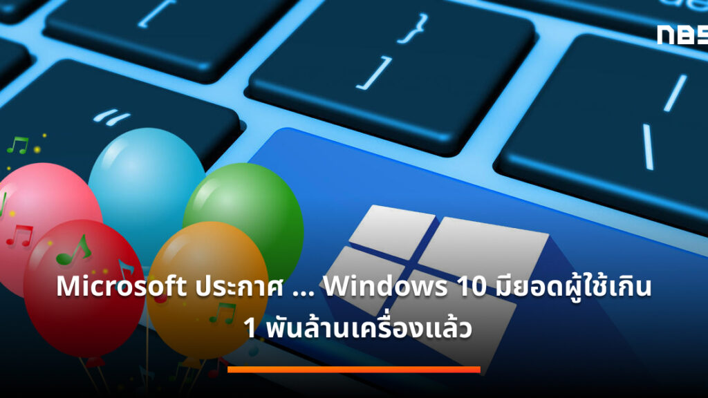 Microsoft ประกาศ ... Windows 10 มียอดผู้ใช้เกิน 1 พันล้านเครื่องแล้ว ...