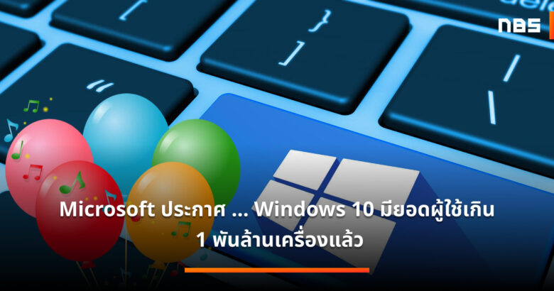 Microsoft ประกาศ ... Windows 10 มียอดผู้ใช้เกิน 1 พันล้านเครื่องแล้ว ...