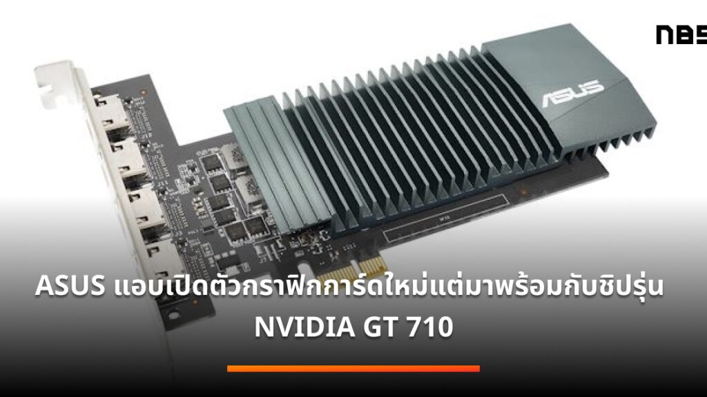 ASUS แอบเปิดตัวกราฟิกการ์ดใหม่ที่มาพร้อมกับชิปรุ่นเก่าอย่าง GT 710 หวัง ...