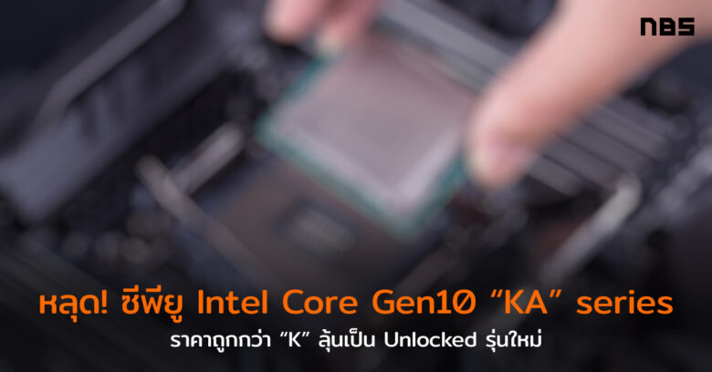 หลุด! ซีพียูใหม่ Intel Gen10 รหัส KA ราคาถูกกว่า K series - Notebookspec