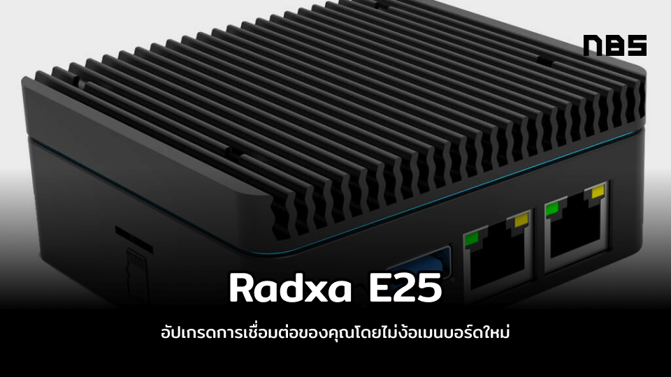 Radxa E25 อัปเกรดการเชื่อมต่อของคุณโดยไม่ง้อเมนบอร์ดใหม่