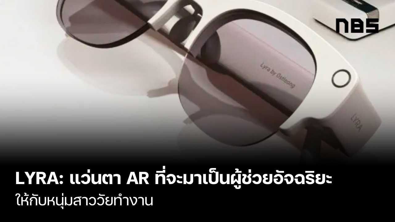 LYRA: แว่นตา AR ที่จะมาเป็นผู้ช่วยอัจฉริยะให้กับหนุ่มสาววัยทำงาน ...