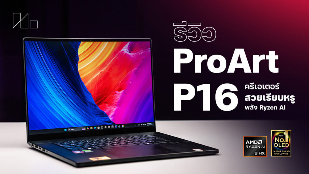รีวิว ASUS ProArt P16 H7606WI จอทัชสีตรง 4K พลัง Ryzen AI 9