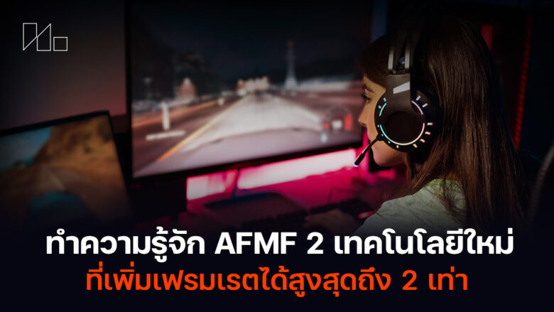 ทำความรู้จัก AFMF 2 เทคโนโลยีใหม่ ที่เพิ่มเฟรมเรตได้สูงสุดถึง 2 เท่า ...