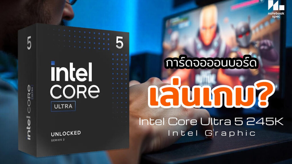 Intel Core Ultra 5 245K ทดสอบ 7 เกม กับการ์ดจอออนบอร์ด Intel